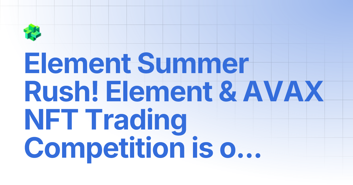 Element Summer Rush! Element & AVAX NFT Trading Competition is on the ...